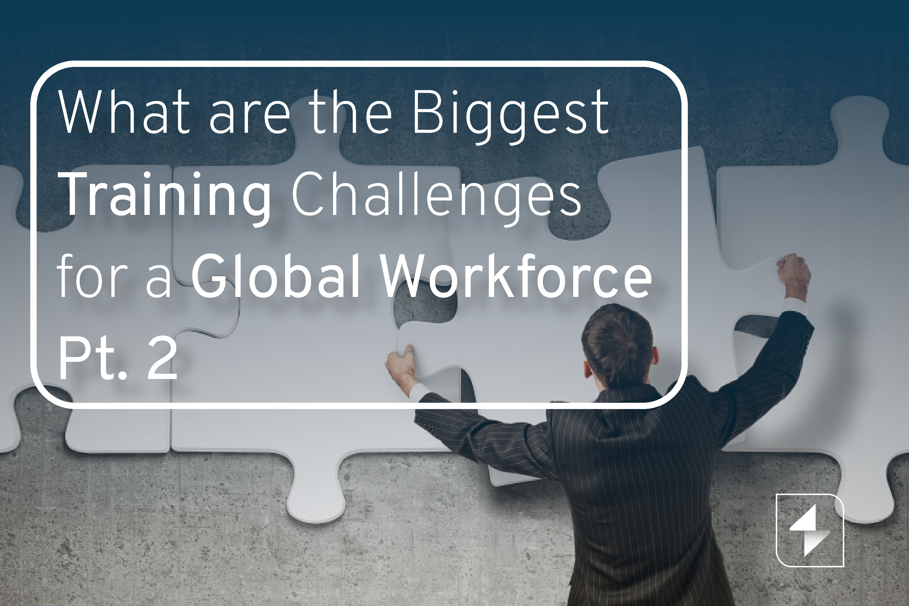 What Are the Biggest Challenges of Learning for a Global Workforce? Pt ...